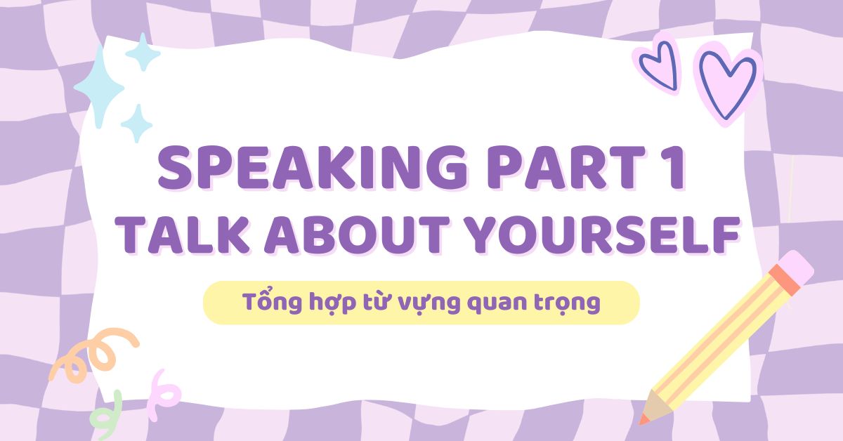 Tăng điểm Speaking Part 1: Talk About Yourself nhờ các Từ Vựng này